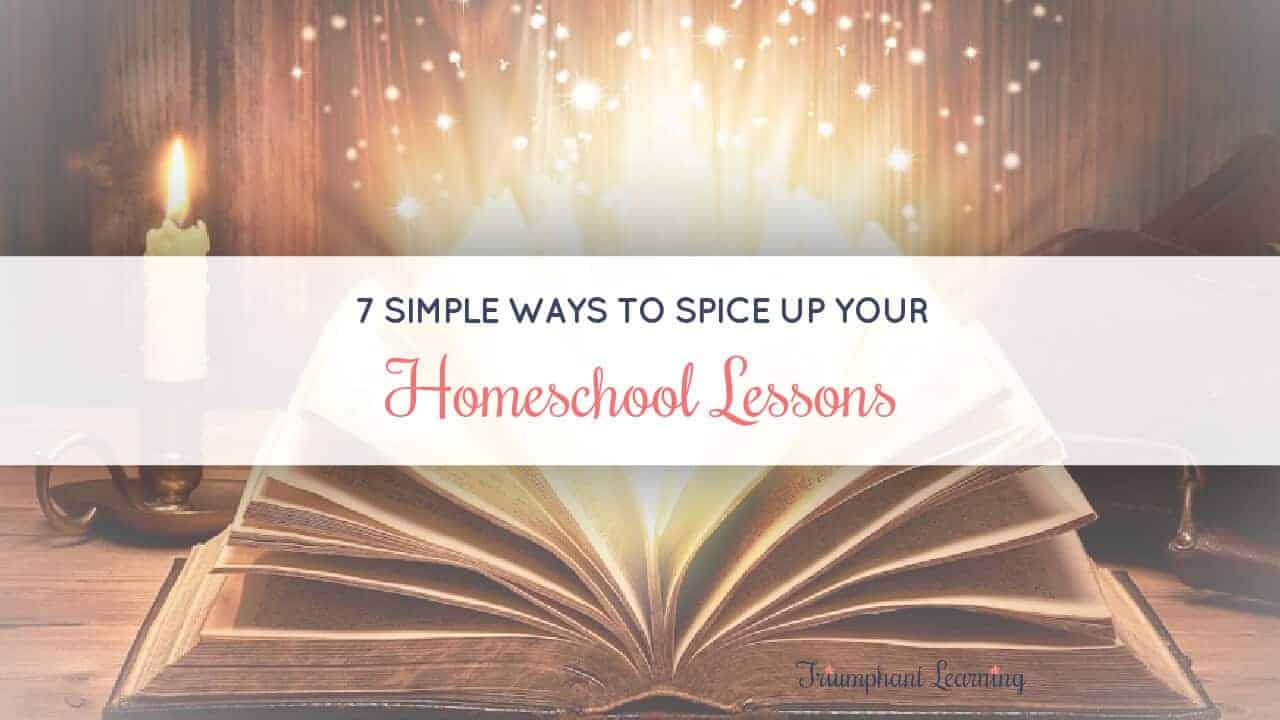 7 Simple Ways To Spice Up Your Homeschool Lessons