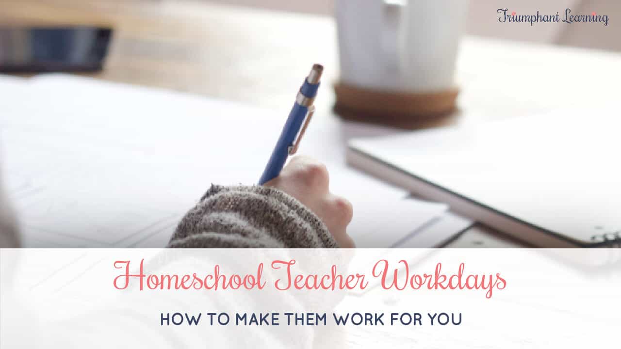 Homeschool Teacher Workdays: How to make them work for you!